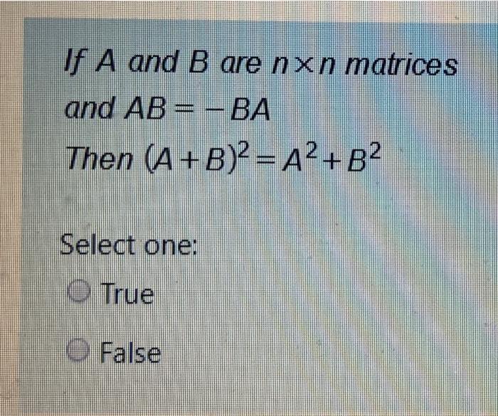 Solved If A and B are nxn matrices and AB = - BA Then (A+B)2 | Chegg.com