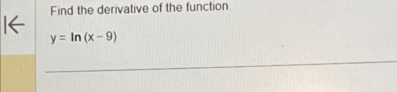 Solved Find the derivative of the function.y=ln(x-9) | Chegg.com