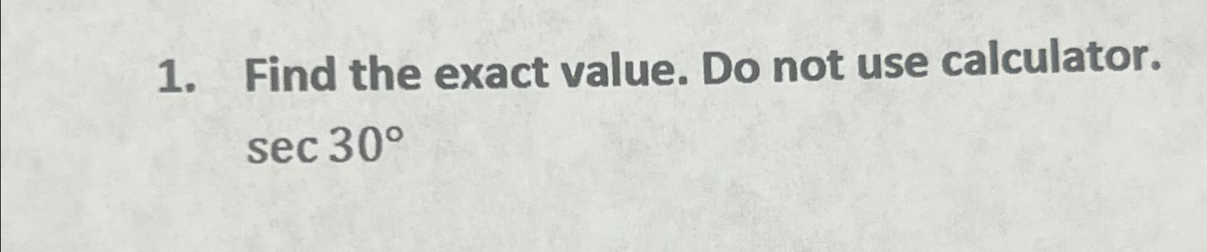 Find the exact value. Do not use calculator.sec30° | Chegg.com