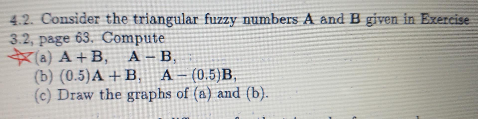 Solved 4.2. Consider the triangular fuzzy numbers A and B | Chegg.com