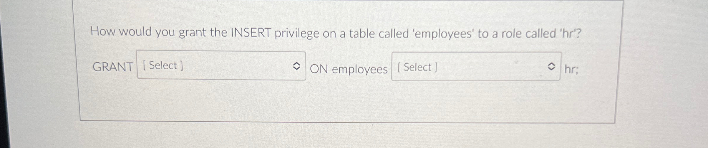Solved How would you grant the INSERT privilege on a table | Chegg.com