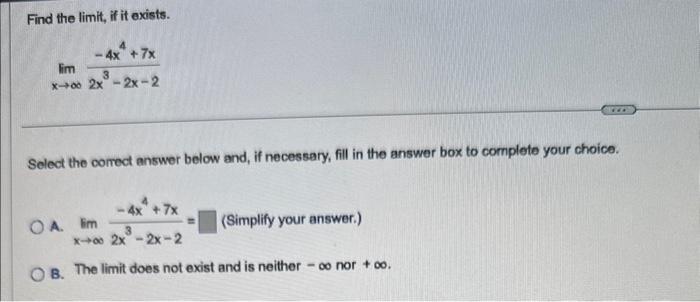 Solved Find the limit, if it exists. limx→∞2x3−2x−2−4x4+7x | Chegg.com