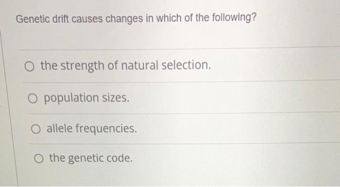 Solved Genetic drift causes changes in which of the | Chegg.com