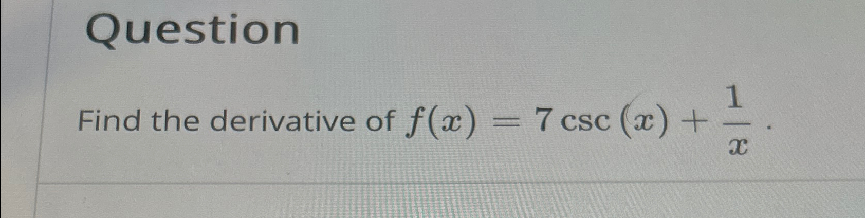 Solved QuestionFind the derivative of f(x)=7csc(x)+1x. | Chegg.com