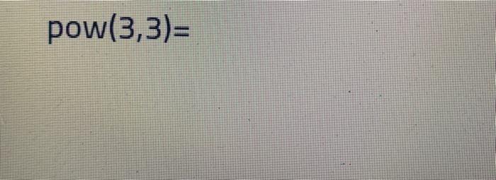 Solved pow(3,3)= | Chegg.com