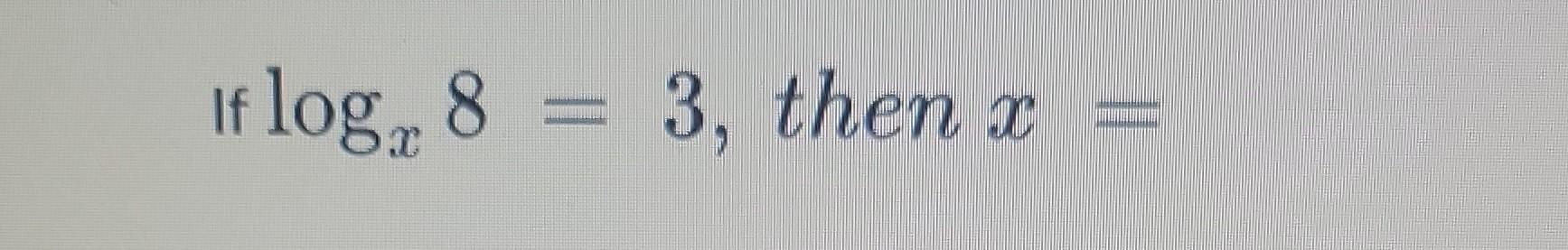 Solved If logx8=3, then x= | Chegg.com