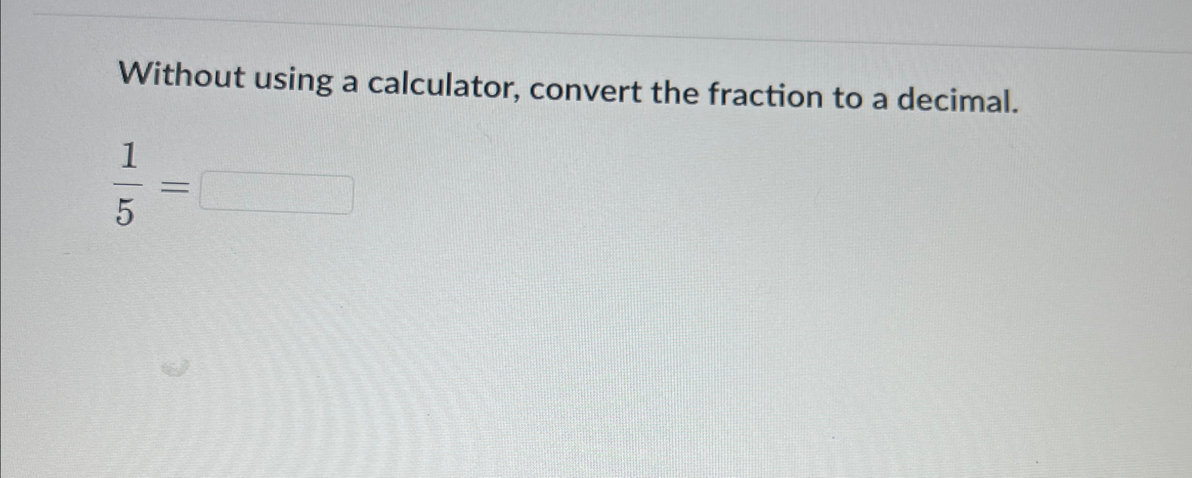 Solved Without using a calculator, convert the fraction to a | Chegg.com