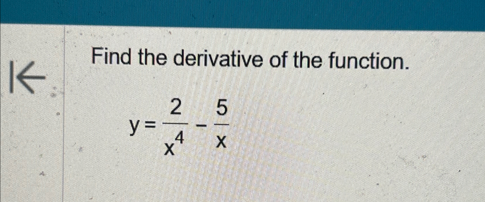 Solved Find the derivative of the function.y=2x4-5x | Chegg.com