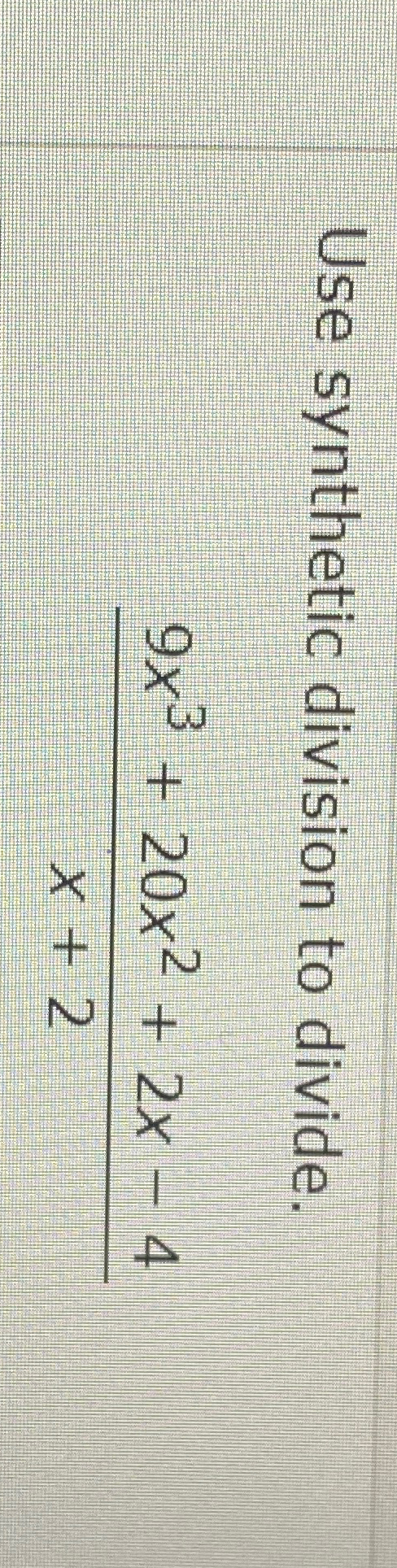 Solved Use synthetic division to divide.9x3+20x2+2x-4x+2 | Chegg.com