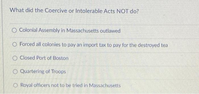 What did the Coercive or Intolerable Acts NOT do? | Chegg.com