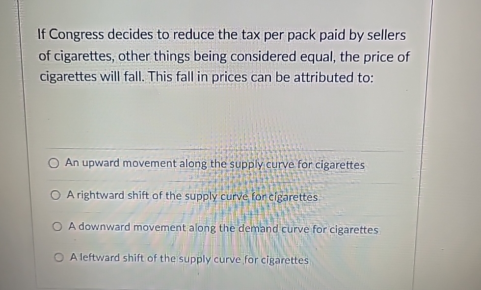 Solved If Congress decides to reduce the tax per pack paid | Chegg.com