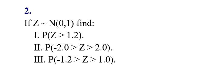 Solved 2. If Z∼N(0,1) find: I. P(Z>1.2). II. P(−2.0>Z>2.0). | Chegg.com