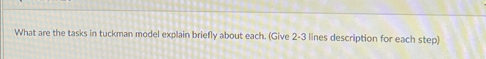 Solved What are the tasks in tuckman model explain briefly | Chegg.com