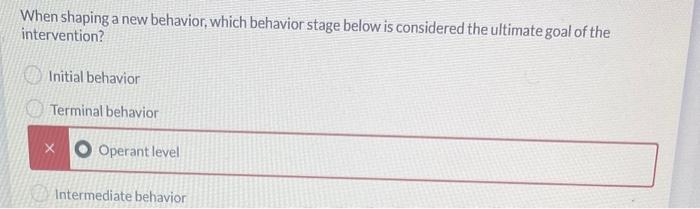 Solved When shaping a new behavior, which behavior stage | Chegg.com