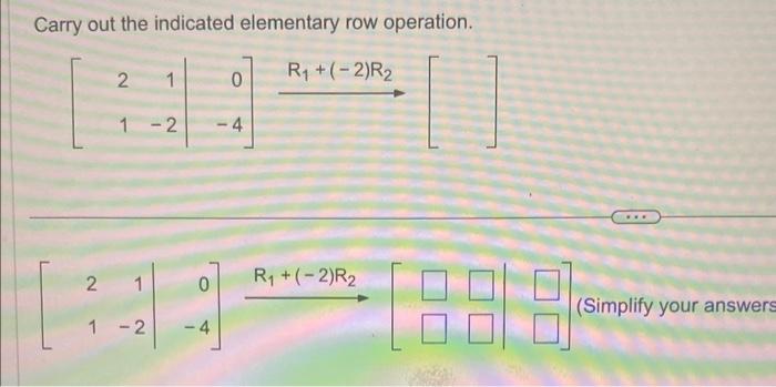 Solved Carry out the indicated elementary row operation. | Chegg.com