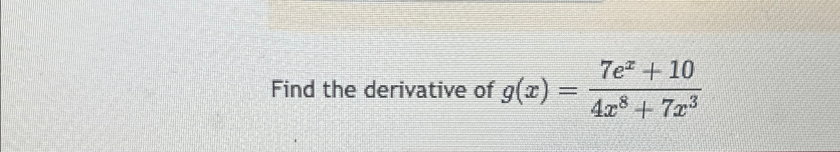 Solved Find the derivative of g(x)=7ex+104x8+7x3 | Chegg.com