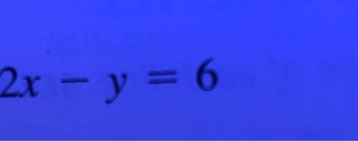 Solved 2x - y = 6 | Chegg.com