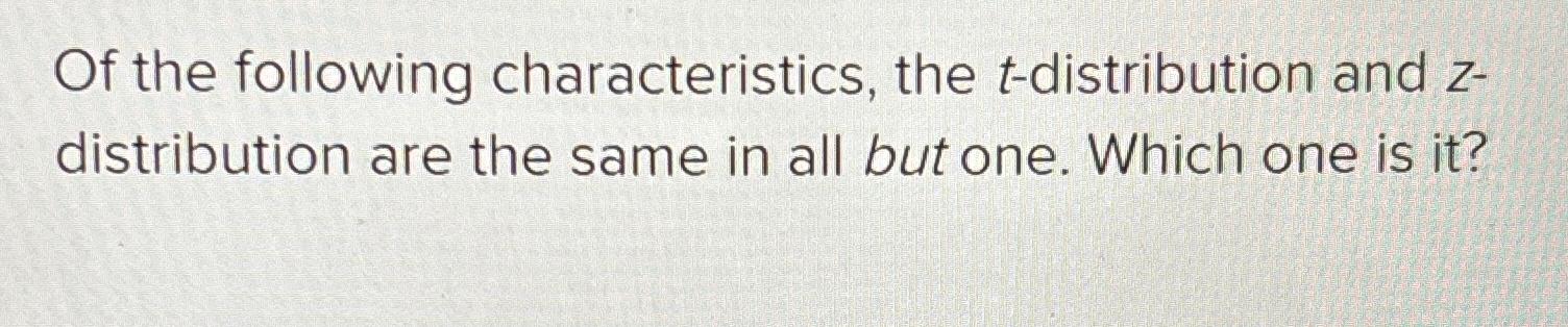 Solved Of the following characteristics, the t-distribution | Chegg.com