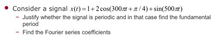 Solved Consider a signal x(t)=1+2cos(300πt+π/4)+sin(500πt) - | Chegg.com