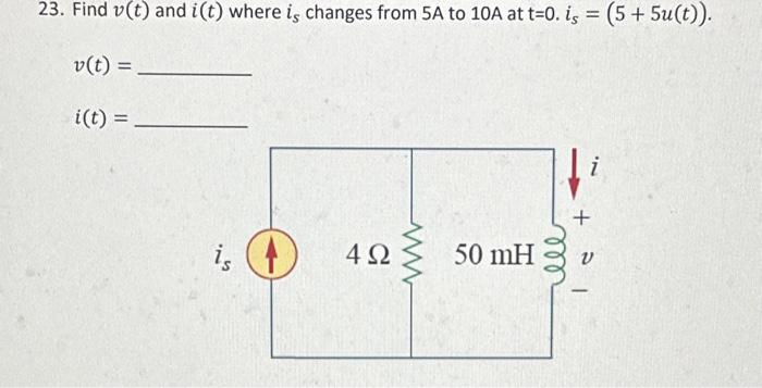 Solved 23. Find v(t) and i(t) where is changes from 5A to | Chegg.com