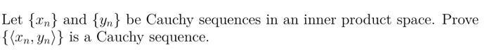 Solved Let {xn} and {yn} be Cauchy sequences in an inner | Chegg.com