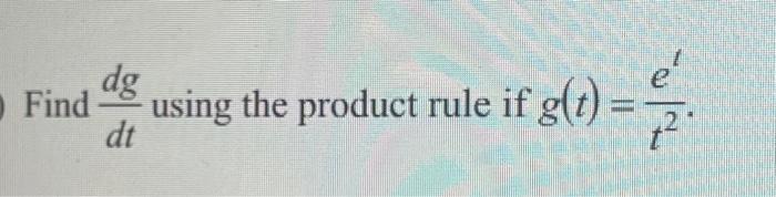 Solved Find dtdg using the product rule if g(t)=t2et. | Chegg.com