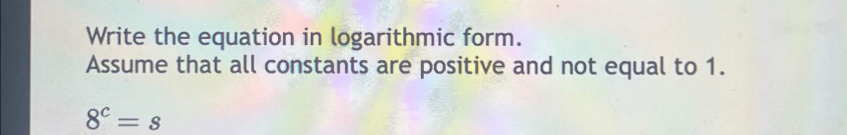 Solved Write the equation in logarithmic form.Assume that | Chegg.com