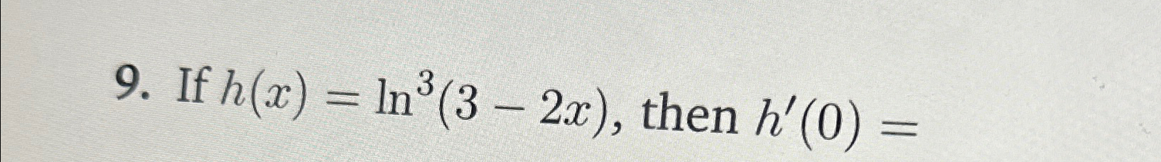 Solved If h(x)=ln3(3-2x), ﻿then h'(0)= | Chegg.com