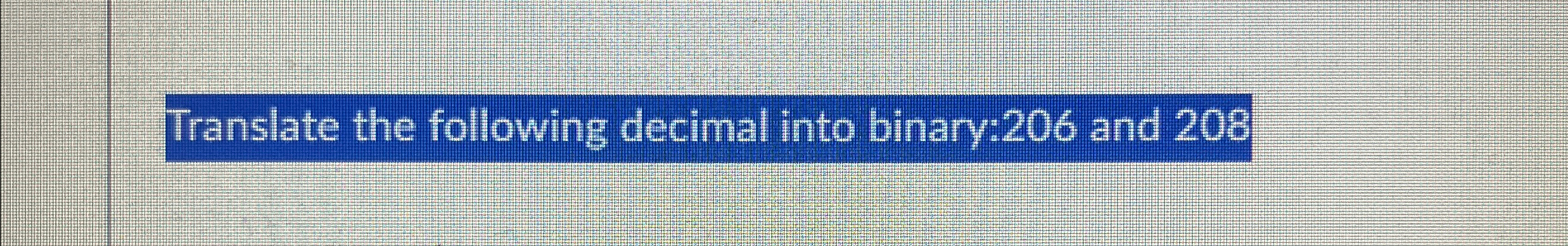 Solved Translate the following decimal into binary:206 ﻿and | Chegg.com