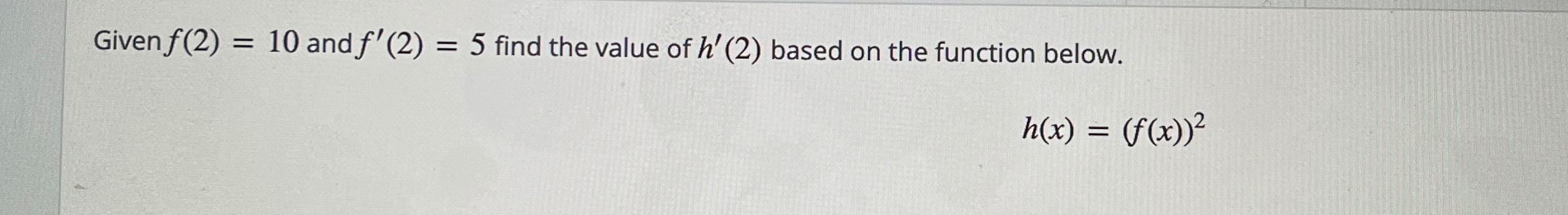 Solved Given f(2)=10 ﻿and f'(2)=5 ﻿find the value of h'(2) | Chegg.com