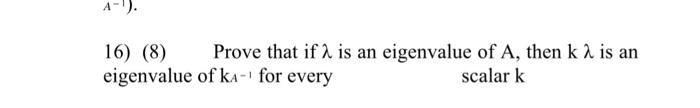 Solved 16) (8) Prove that if λ is an eigenvalue of A, then | Chegg.com