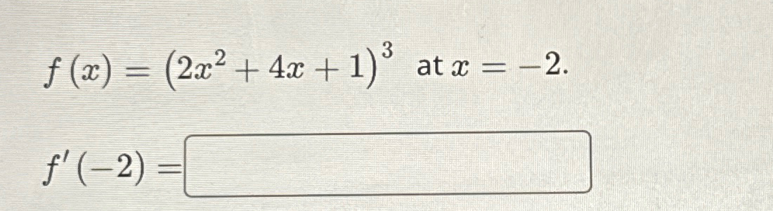 Solved f(x)=(2x2+4x+1)3 ﻿at x=-2f'(-2)= | Chegg.com