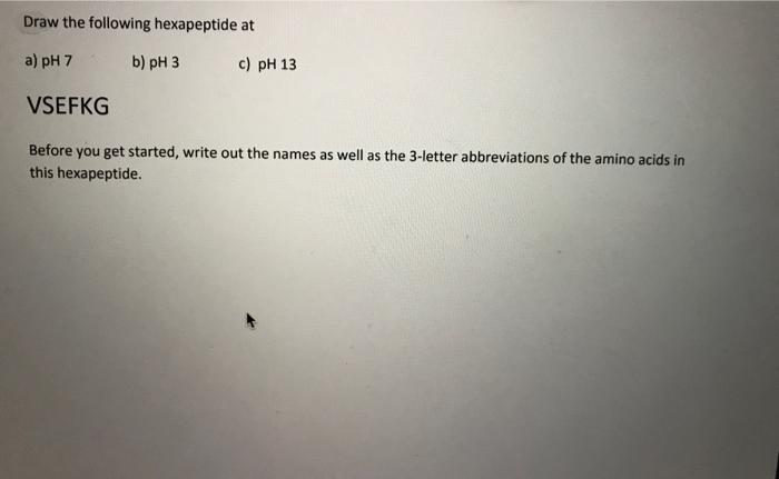 Solved Draw the following hexapeptide at a) pH 7 b) pH 3 c) | Chegg.com