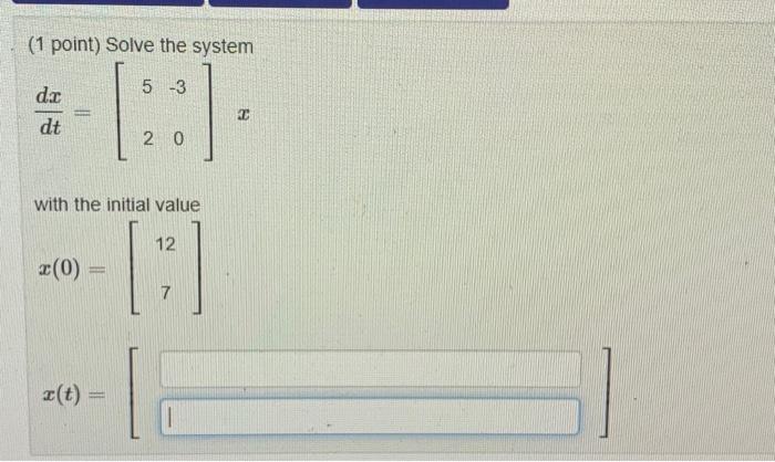 Solved (1 point) Solve the system dtdx=[52−30]x with the | Chegg.com