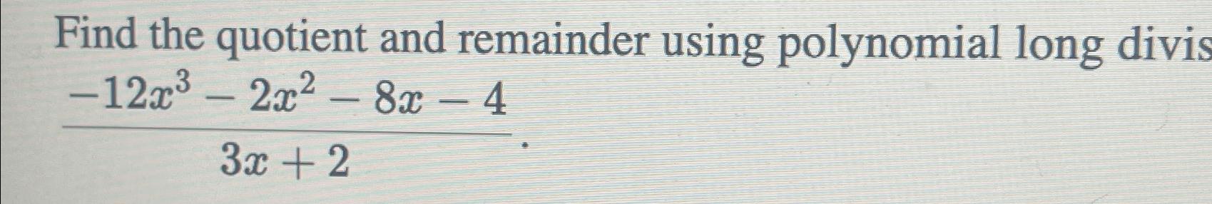 Solved Find the quotient and remainder using polynomial long | Chegg.com