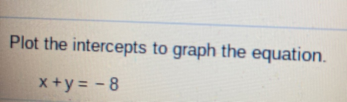 Solved Plot the intercepts to graph the equation. x+y = - 8 | Chegg.com