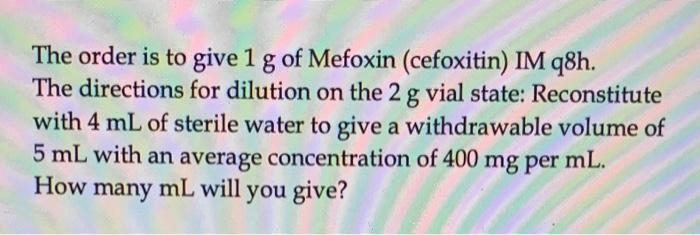 Solved The order is to give 1 g of Mefoxin (cefoxitin) IM | Chegg.com