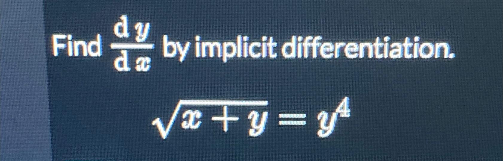 Solved Find dydx ﻿by implicit differentiation.x+y2=y4 | Chegg.com