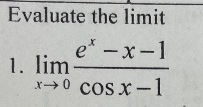 Solved Evaluate the limit e* -X-1 1. lim x+0 cos x -1 → COS | Chegg.com