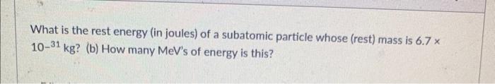 Solved What is the rest energy (in joules) of a subatomic | Chegg.com