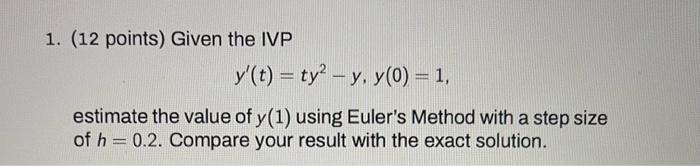 Solved 1. (12 points) Given the IVP y′(t)=ty2−y,y(0)=1 | Chegg.com Solved 1. (12 points) Given the IVP y′(t)=ty2−y,y(0)=1 | Chegg.com