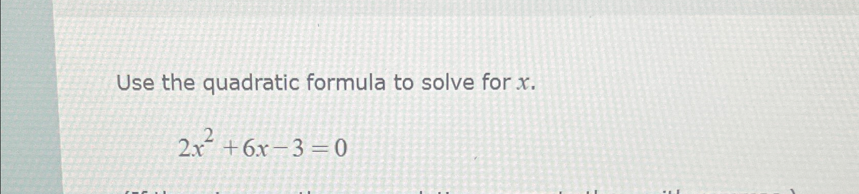 Solved Use The Quadratic Formula To Solve For X 2x2 6x 3 0