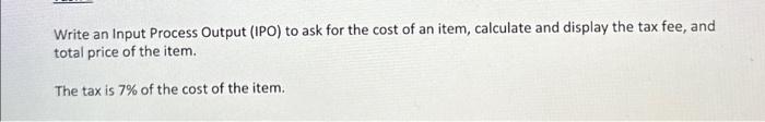 Solved Write an Input Process Output (IPO) to ask for the | Chegg.com