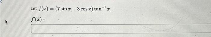 Solved Let f(x)=(7sinx+3cosx)tan−1x f′(x)= | Chegg.com