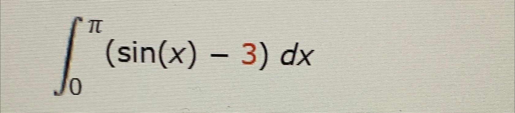Solved ∫0π(sin(x)-3)dx• | Chegg.com