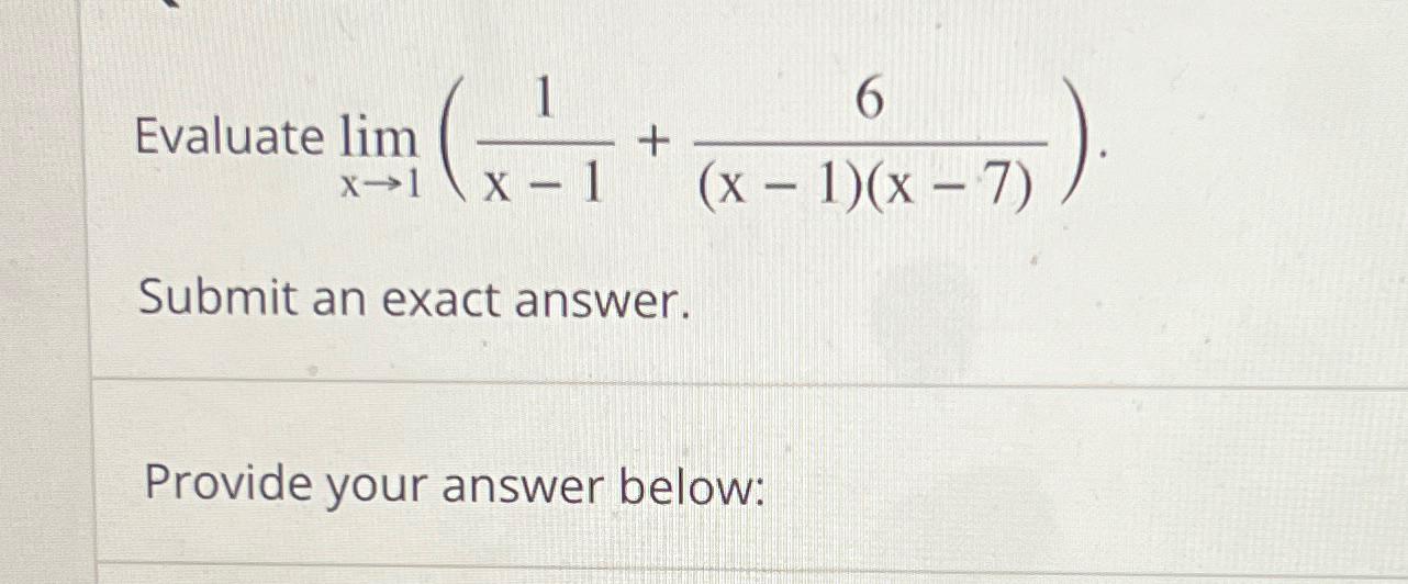 Solved Evaluate limx→1(1x-1+6(x-1)(x-7))Submit an exact | Chegg.com