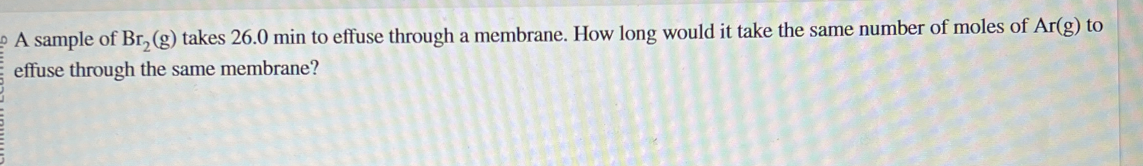 Solved A sample of Br2(g) ﻿takes 26.0 ﻿min to effuse through | Chegg.com