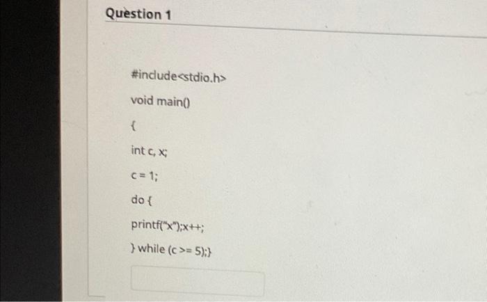 Solved Question 1 #include void main() { intc, x C= 1; do | Chegg.com