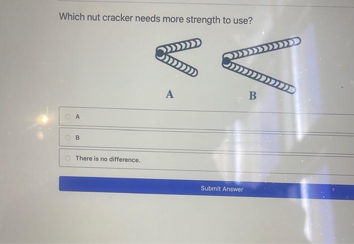 Solved Which nut cracker needs more strength to use? A B | Chegg.com