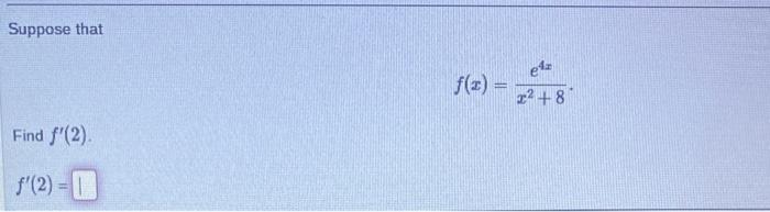 Solved Suppose that f(x)=x2+8e4x Find f′(2). f′(2)= | Chegg.com
